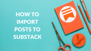 How To Import Posts To Substack Substack Course