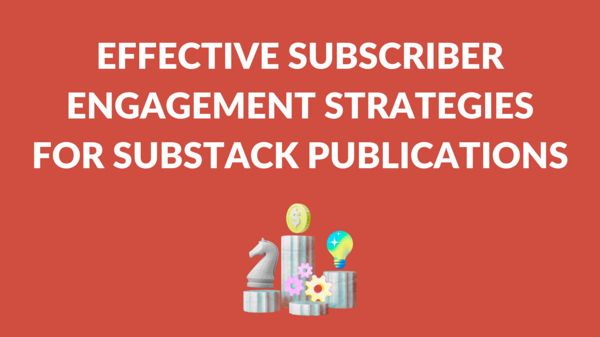 Effective Subscriber Engagement Strategies for Substack Publications - Substack Course