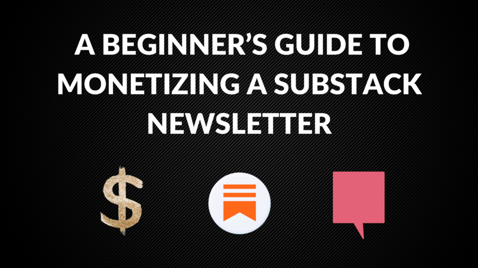 A Beginner's Guide to Monetizing a Substack Newsletter - Substack Course