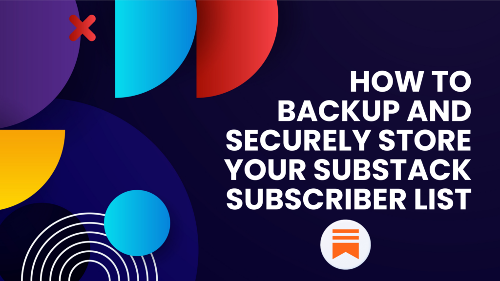 How to Backup and Securely Store Your Substack Subscriber List - Substack Course