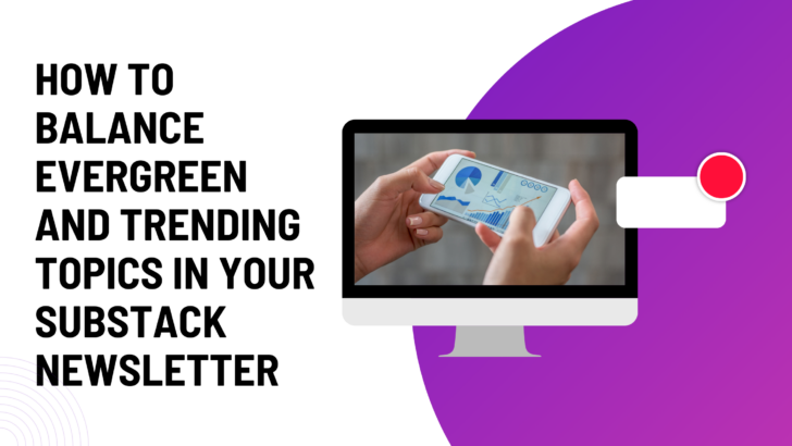 How to Balance Evergreen and Trending Topics in Your Substack Newsletter - Substack Course