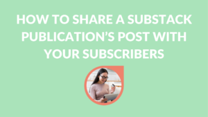 How to Share a Substack Publication’s Post with Your Subscribers – Substack Course