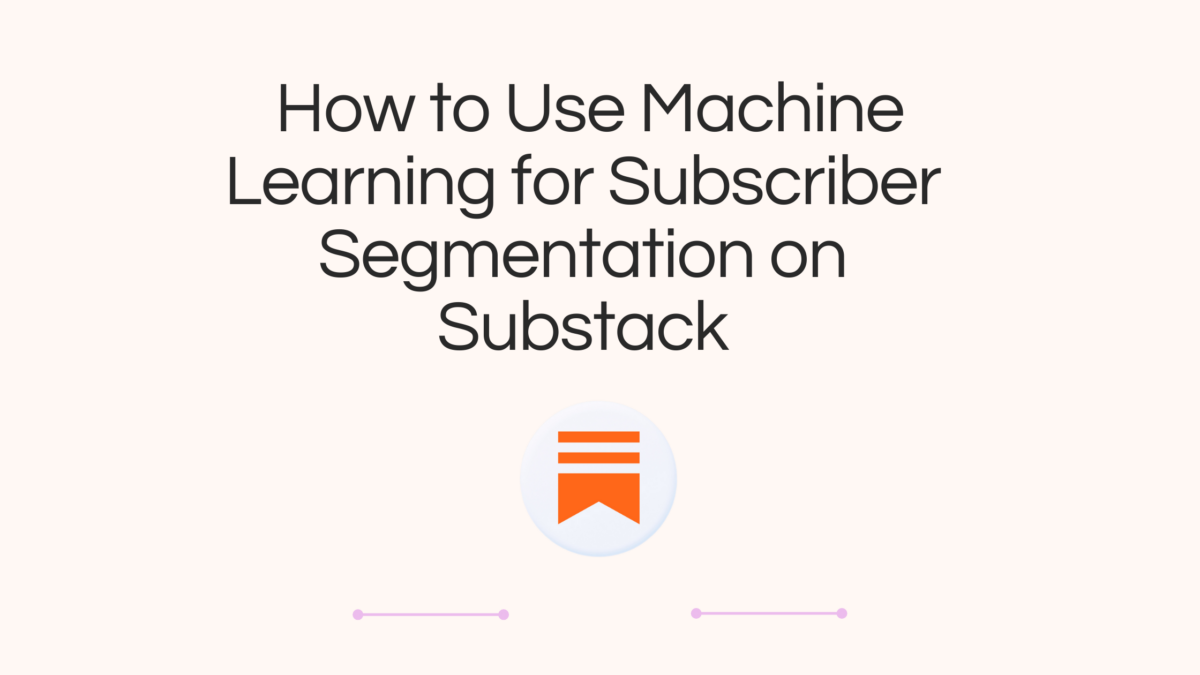 How to Use Machine Learning for Subscriber Segmentation on Substack ...
