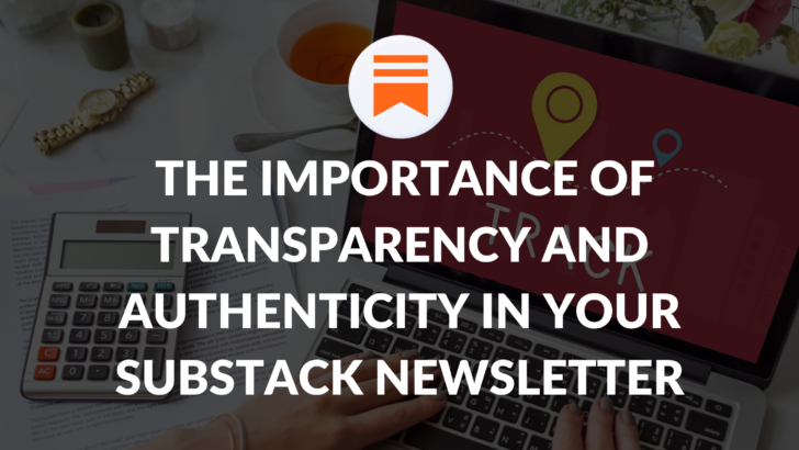 The Importance of Transparency and Authenticity in Your Substack Newsletter – Substack Course