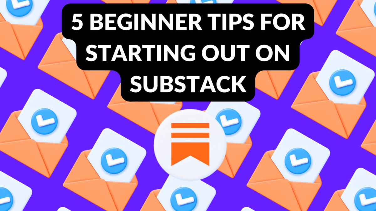 5 Beginner Tips for Starting Out on Substack