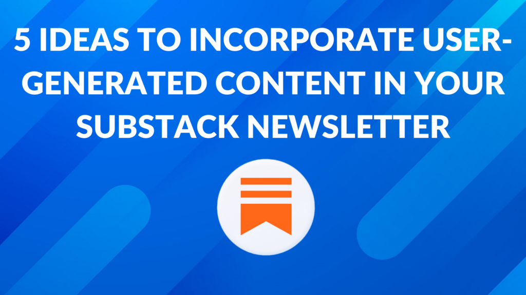 5 Ideas to Incorporate User-Generated Content in Your Substack ...