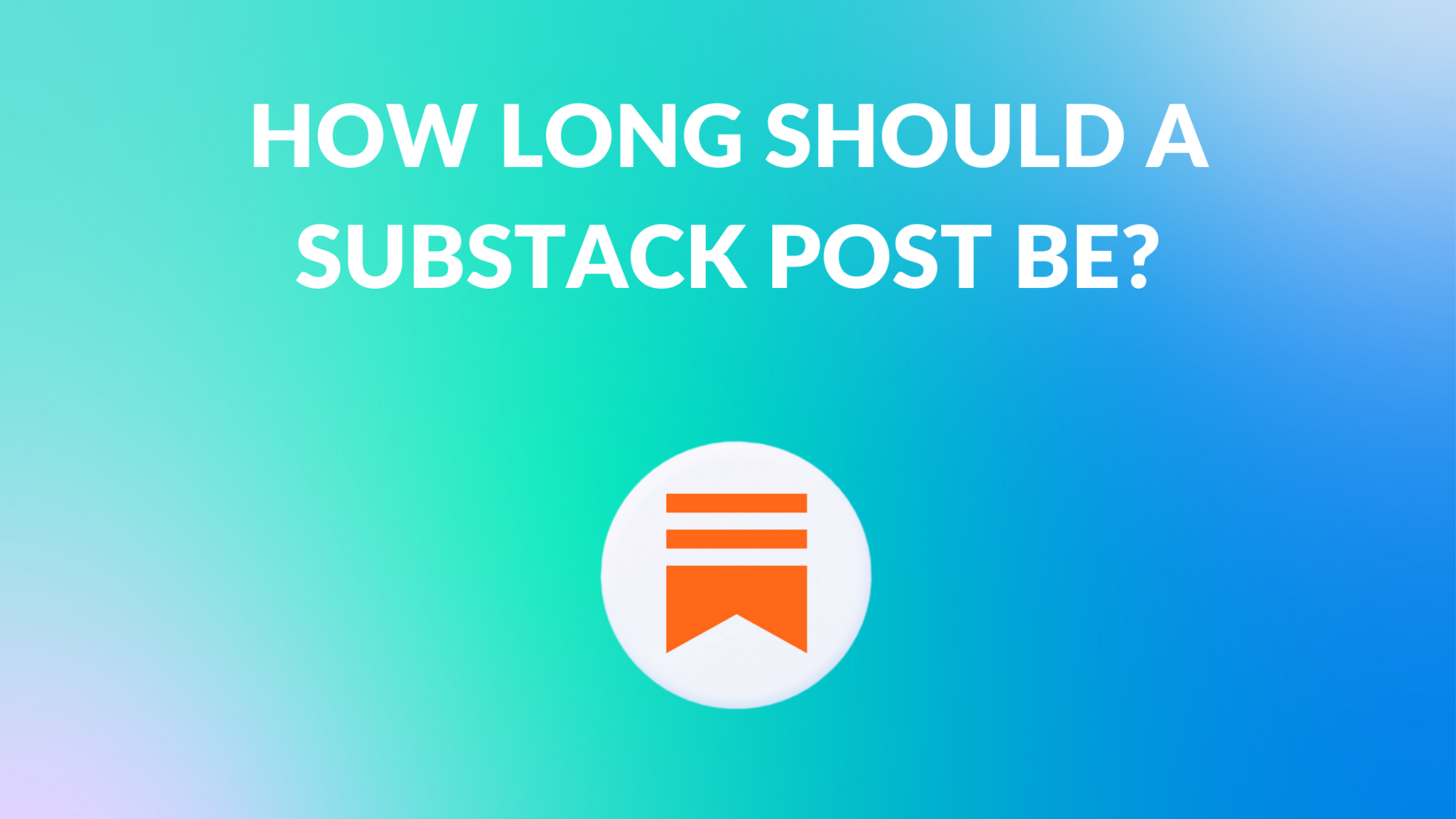 How Long Should a Substack Post Be? - Substack Course