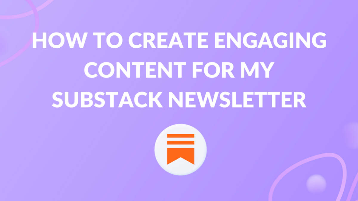 How to Create Engaging Content for My Substack Newsletter - Substack Course