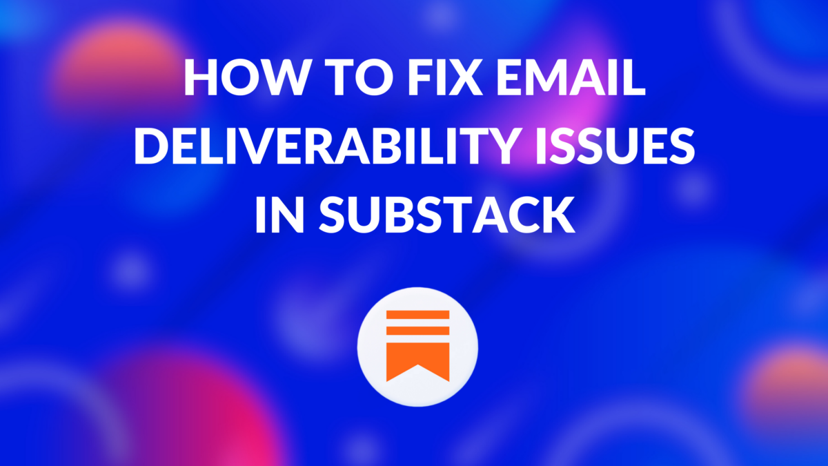How to Fix Email Deliverability Issues in Substack