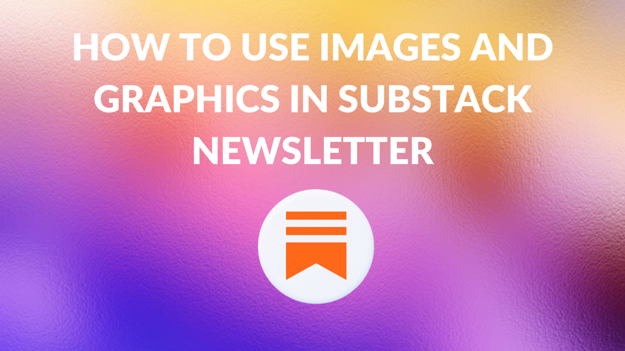 How to Use Images and Graphics in Substack Newsletter