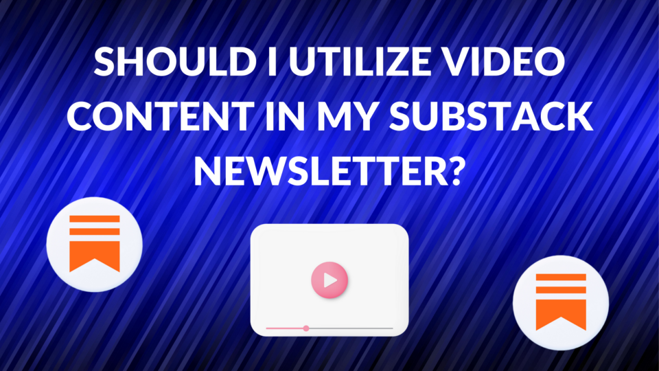Should I Utilize Video Content in My Substack Newsletter? - Substack Course